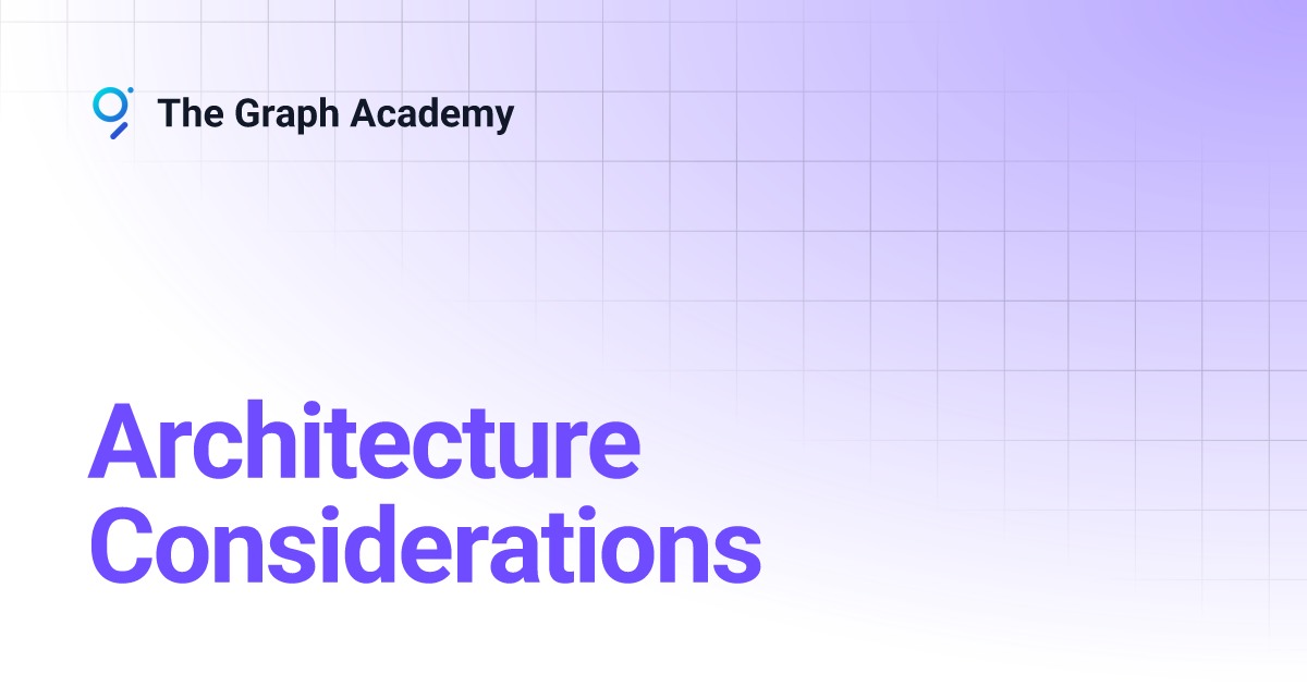 Architecture Considerations | The Graph Academy