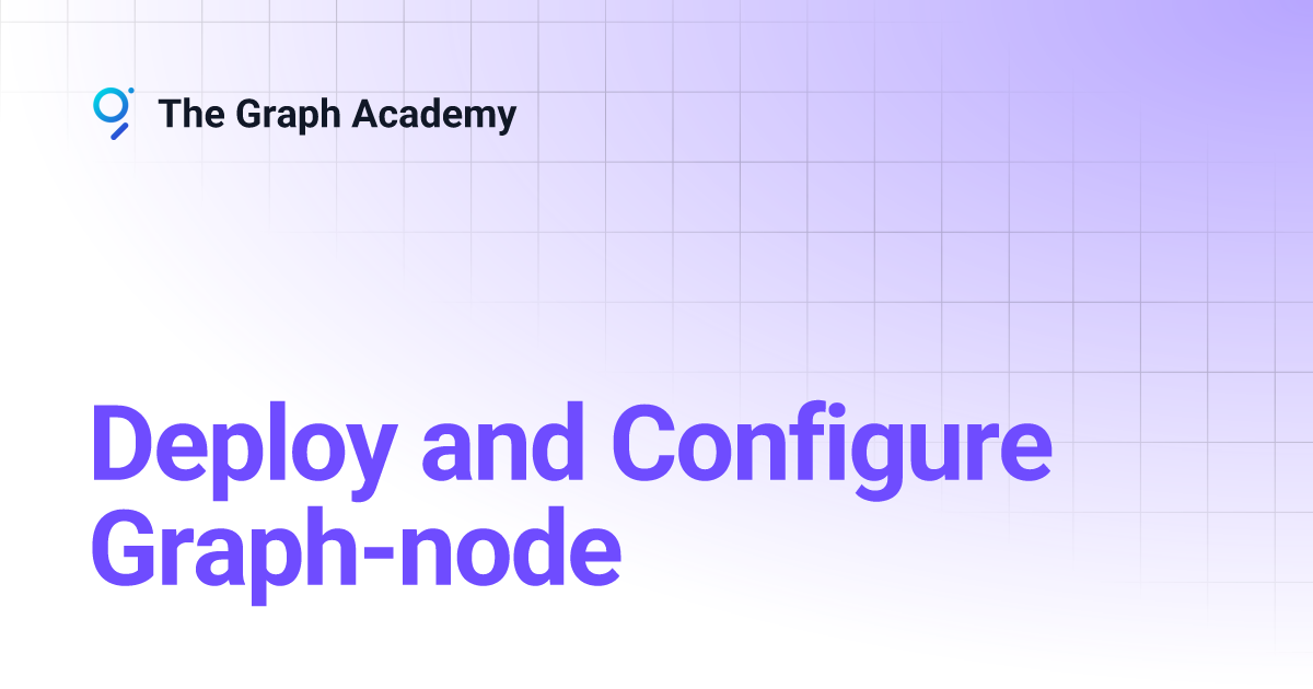 Deploy and Configure Graph-node | The Graph Academy