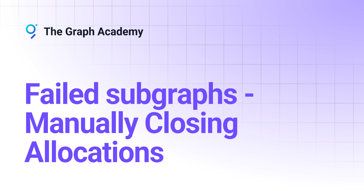 Failed subgraphs - Manually Closing Allocations | The Graph Academy