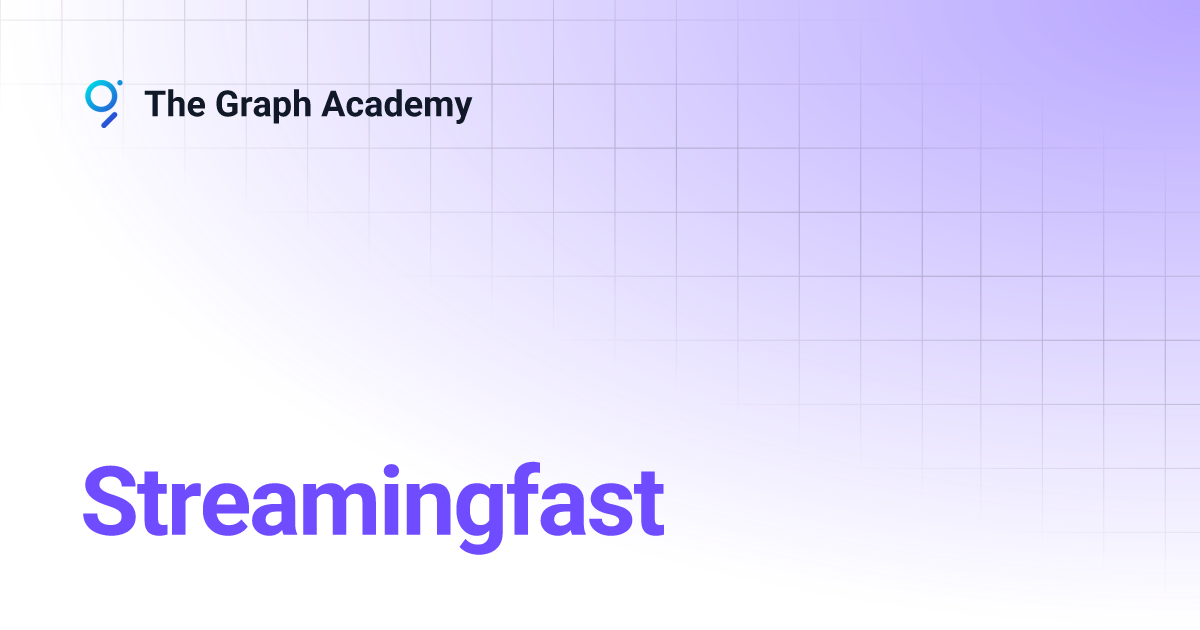 Streamingfast | The Graph Academy