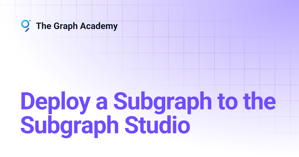 Deploy a Subgraph to the Subgraph Studio | The Graph Academy
