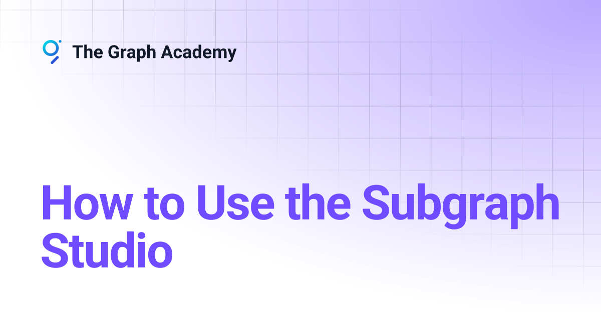 How to Use the Subgraph Studio | The Graph Academy
