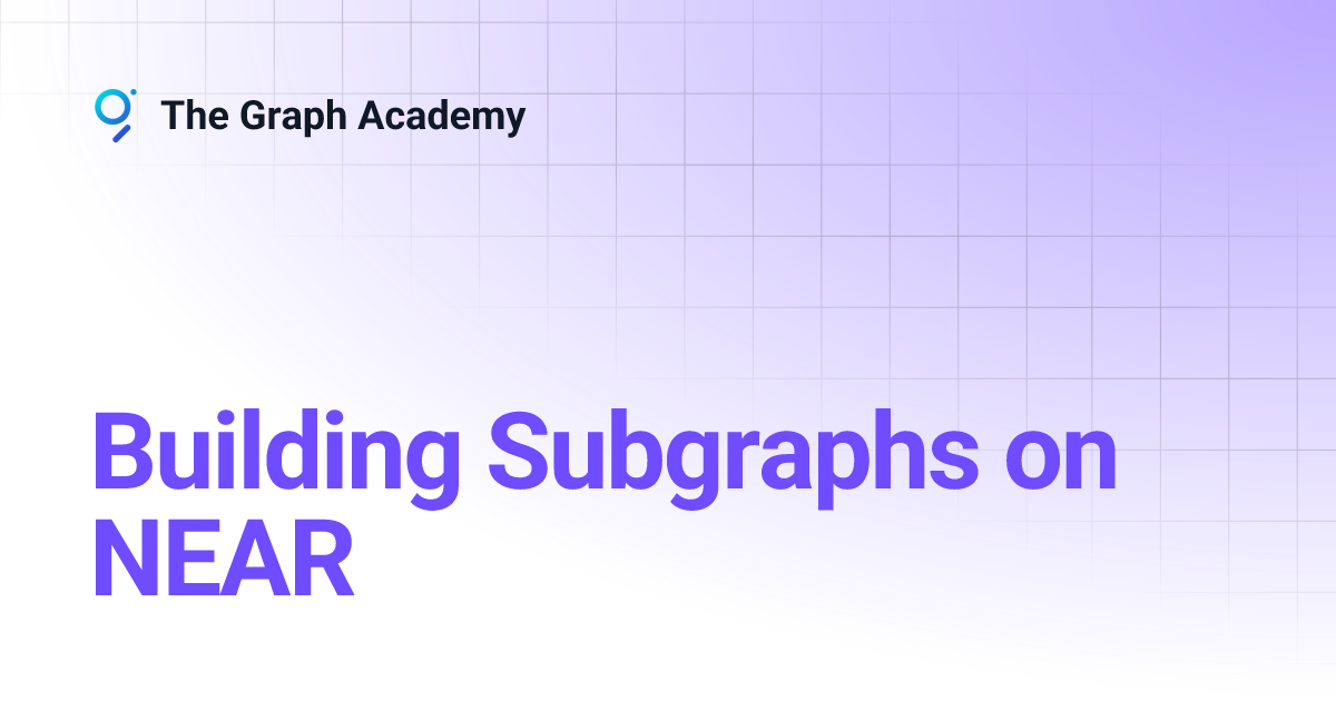 Building Subgraphs on NEAR | The Graph Academy