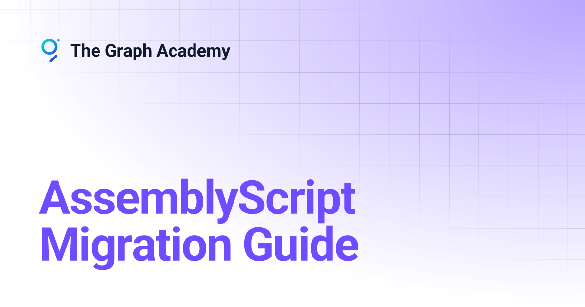 AssemblyScript Migration Guide | The Graph Academy